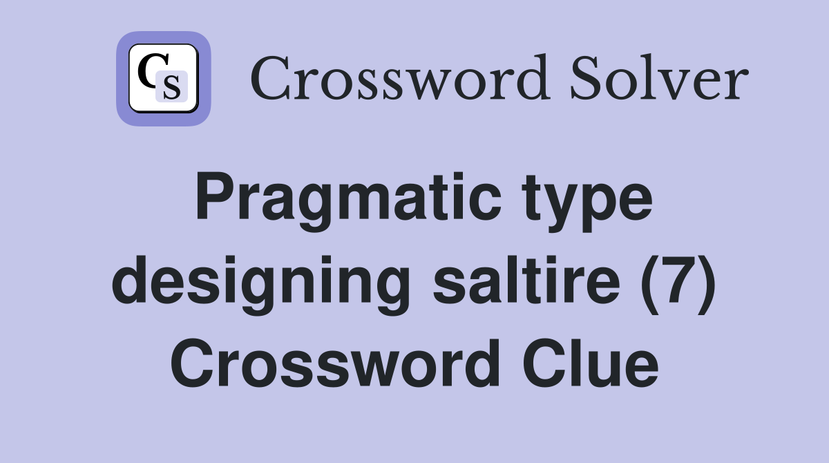 Pragmatic type designing saltire (7) - Crossword Clue Answers - Crossword Solver